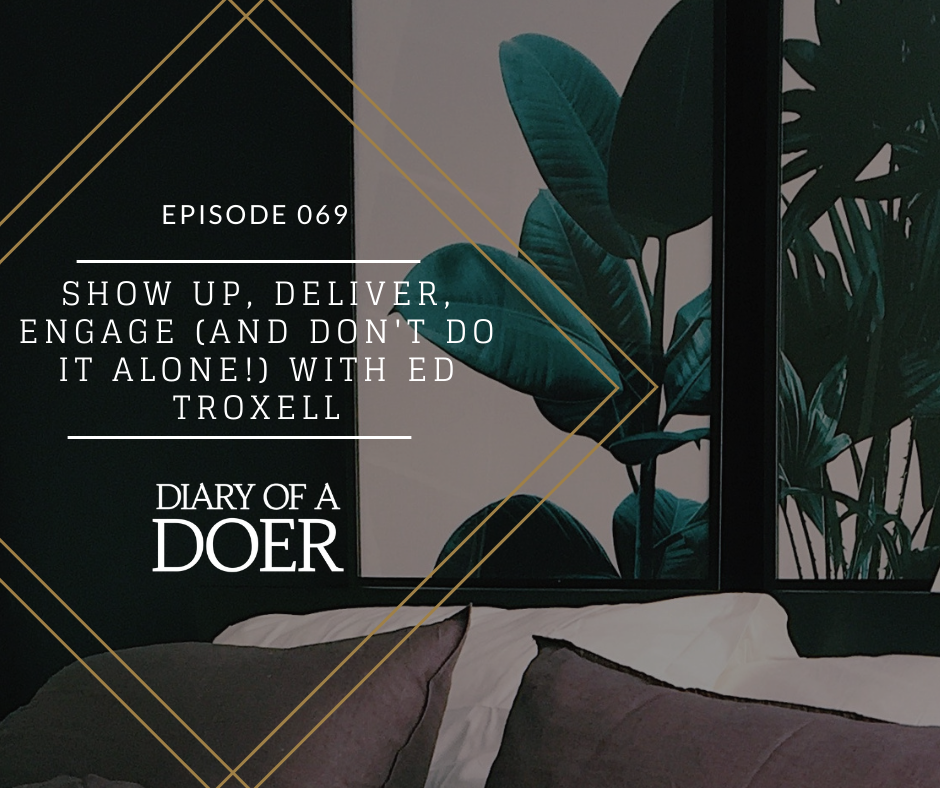 Episode 069: Show Up, Deliver, Engage (and Don't Do It Alone!) with Ed ...